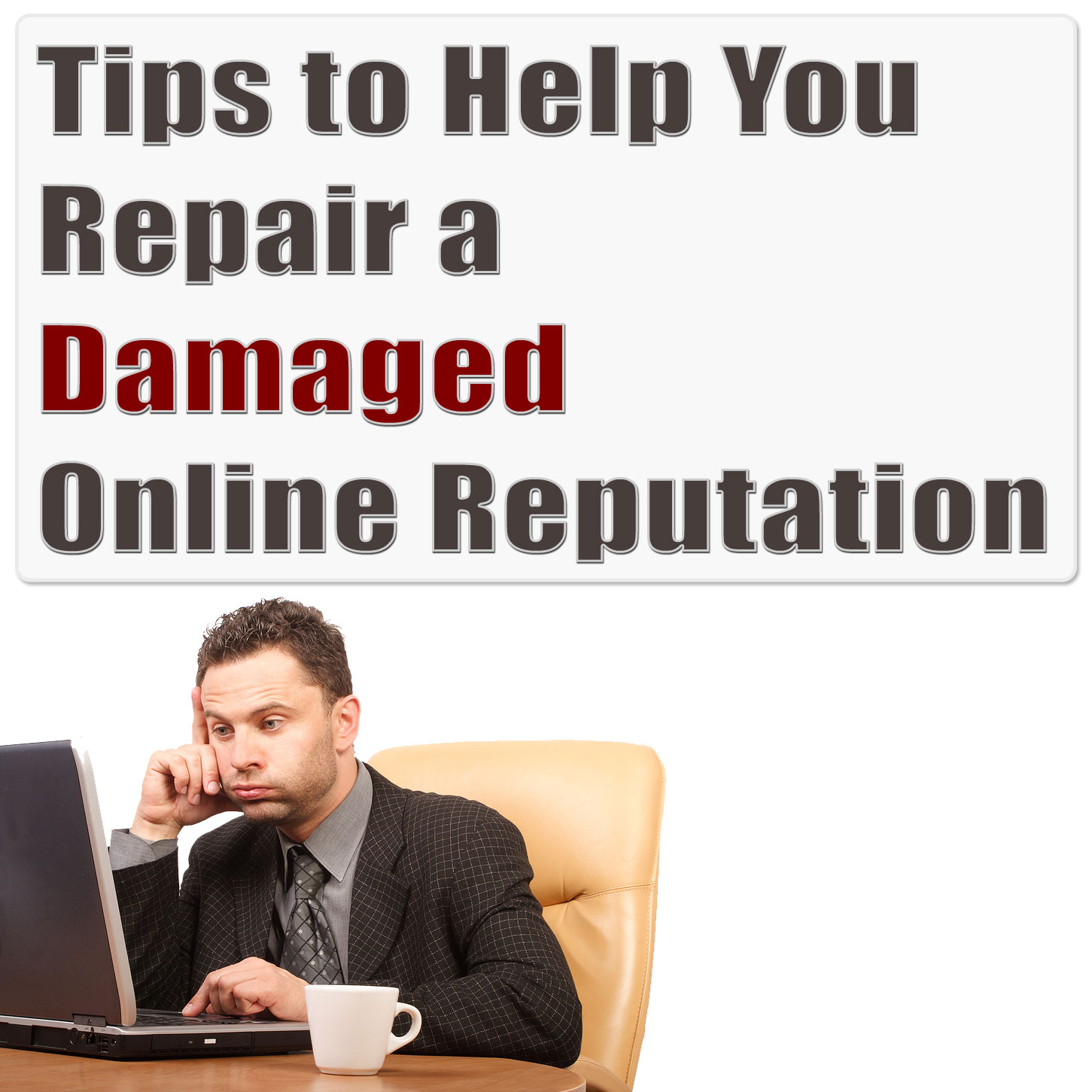 Tips to Help You Repair a Damaged Online Reputation
